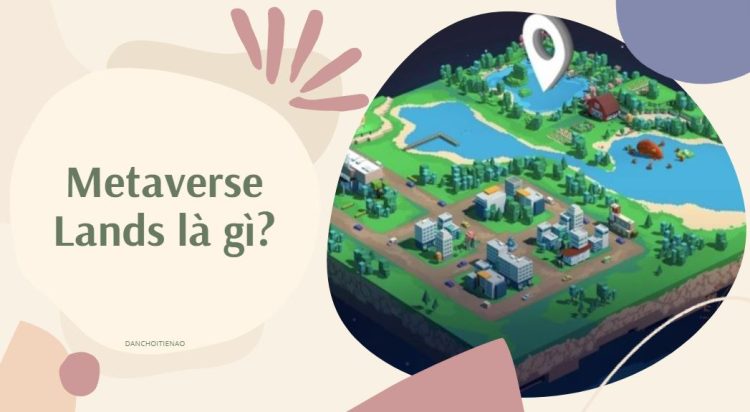 Metaverse Lands là gì? Đất Ảo NFT Trong Metaverse Là Gì?