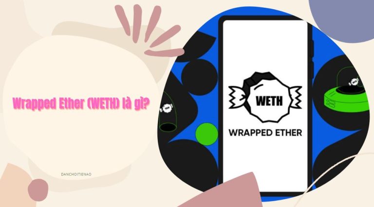 Wrapped Ether (WETH) là gì? Làm Thế Nào Để Tạo Ra Nó?
