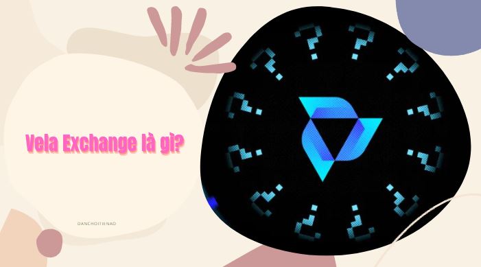 Vela Exchange là gì? Tổng Quan Về Tiền Điện Tử Vela Exchange