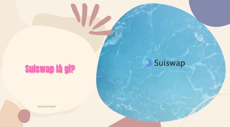 Suiswap là gì? Tổng quan về nền tảng DEX trên blockchain SUI