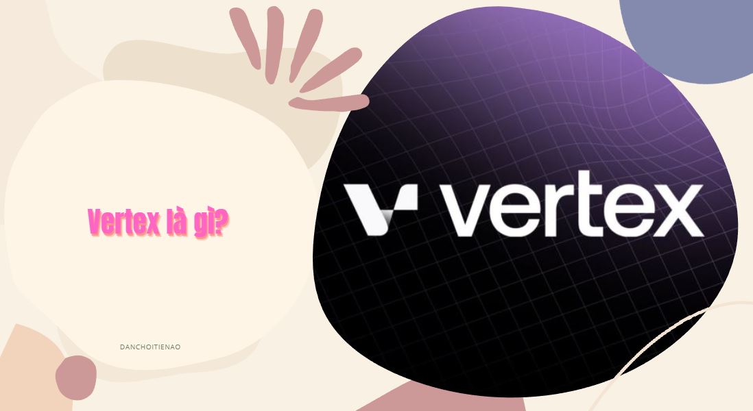 Vertex là gì? Thông tin chi tiết nền tảng vertex trên Arbitrum